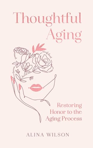 Thoughtful Aging: Restoring Honor to the Aging Process by Alina Wilson ...