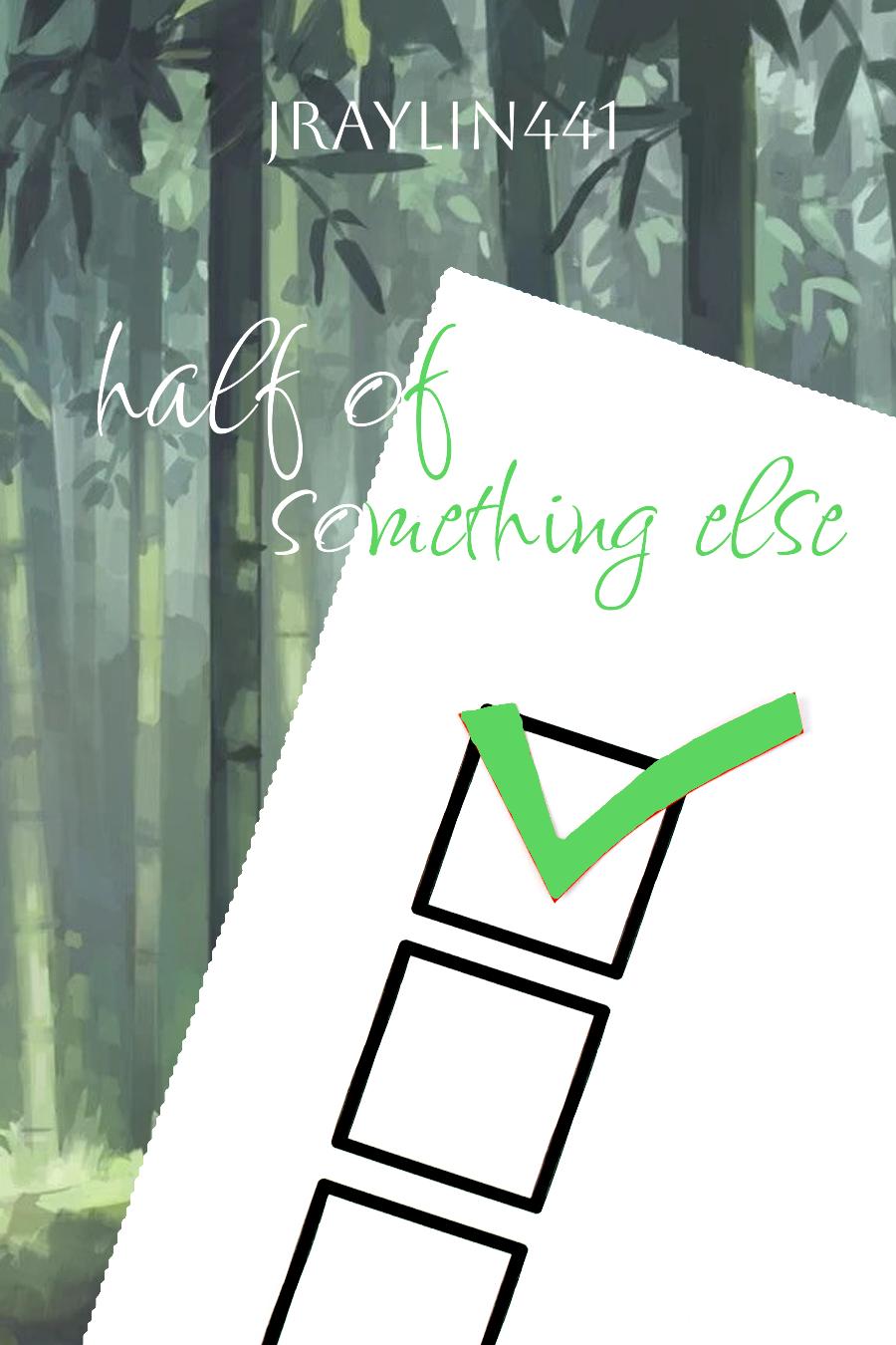 Half of Something Else by JRaylin441 | Goodreads