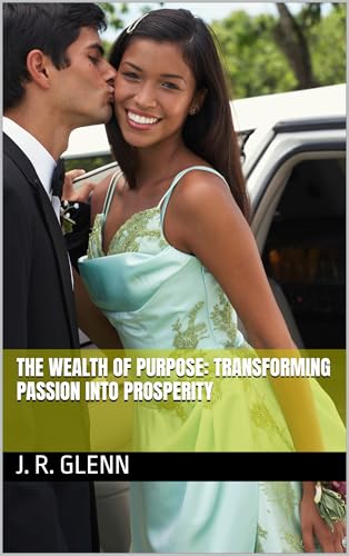 The Wealth of Purpose: Transforming Passion into Prosperity by J.R. Glenn | Goodreads