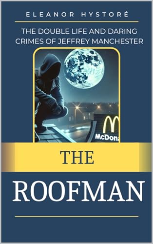 The Roofman: The Double Life and Daring Crimes of Jeffrey Manchester by ...