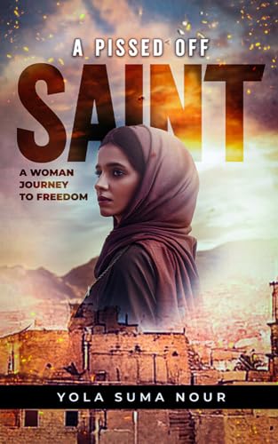 A Pissed Off Saint: A Woman Journey to Freedom by Yola Suma Nour ...