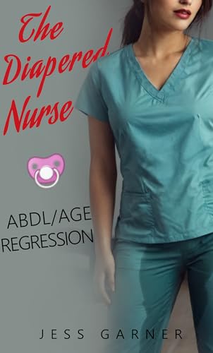 The Diapered Nurse: (ABDL/Age Regression) by Jess Garner | Goodreads