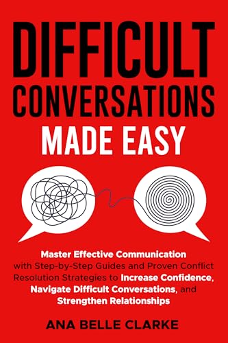 Difficult Conversations Made Easy: Master Effective Communication with ...