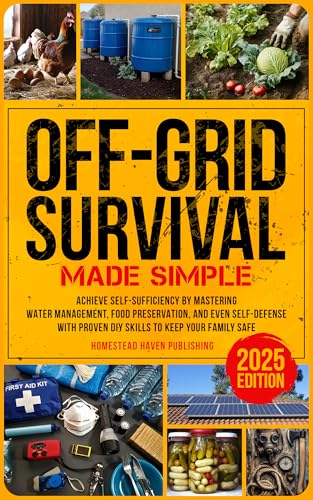 Off-Grid Survival Made Simple: Achieve Self-Sufficiency by Mastering ...