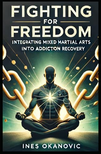 Fighting for Freedom: Integrating MMA into Addiction Recovery by Ines ...