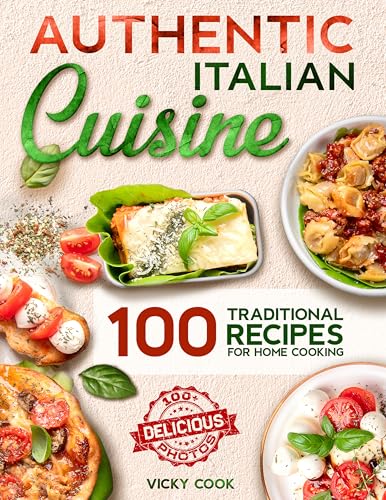 Authentic Italian Cuisine: 100 Traditional Recipes for Home Cooking ...