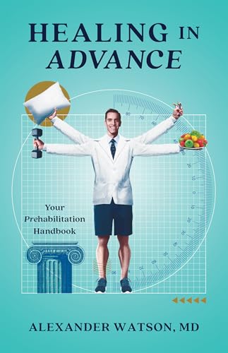 Healing in Advance: Your Prehabilitation Handbook by Alexander Watson ...