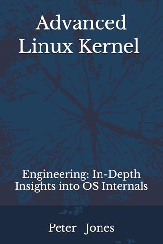 Advanced Linux Kernel Engineering: In-Depth Insights into OS Internals by Peter V. Jones | Goodreads