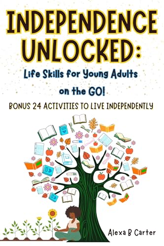 INDEPENDENCE UNLOCKED: Life skills for Young adults on the GO!: Bonus ...