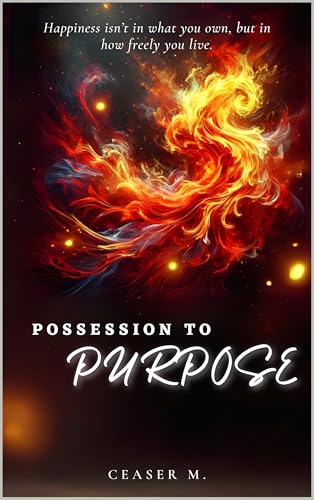 From Possessions to Purpose: Reclaiming Your Freedom by Ceaser M ...