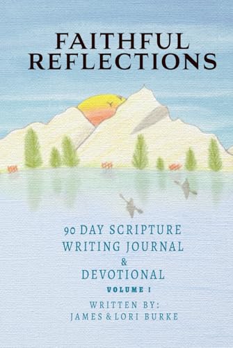 Faithful Reflections: A 90 Day Scripture Writing Journal & Devotional by James E. Burke | Goodreads