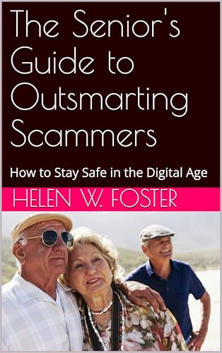 The Senior's Guide to Outsmarting Scammers: How to Stay Safe in the ...