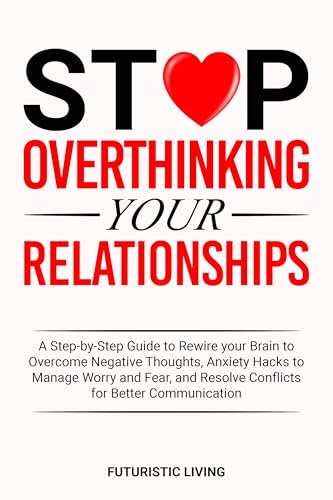 Stop Overthinking Your Relationships: A Step-by-Step Guide to Rewire ...