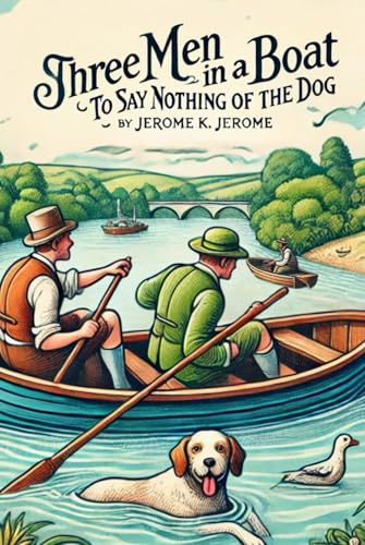 Three Men In A Boat: To Say Nothing of the Dog by Jerome K. Jerome ...