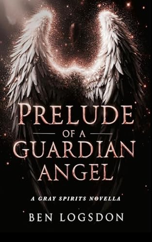 Prelude of a Guardian Angel: Paranormal Urban Fantasy by Benjamin Logsdon | Goodreads