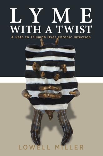 Lyme With a Twist: A Path to Triumph Over Chronic Infection by Lowell Miller | Goodreads