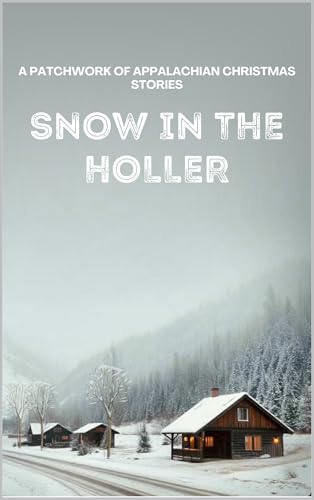 Snow in the Holler: A Patchwork of Appalachian Christmas Stories by ...