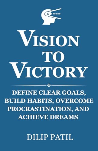VISION TO VICTORY: Define Clear Goals, Build Habits, Overcome ...