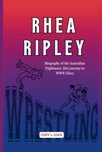 RHEA RIPLEY: Biography of the Australian Nightmare: Her journey to WWE ...
