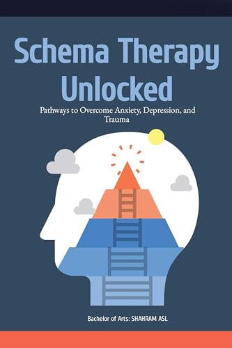 Schema Therapy Unlocked: Pathways to Overcome Anxiety, Depression, and ...