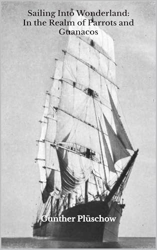 Sailing Into Wonderland: In the Realm of Parrots and Guanacos by ...