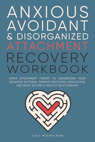 Anxious, Avoidant, and Disorganized Attachment Recovery Workbook: Apply ...