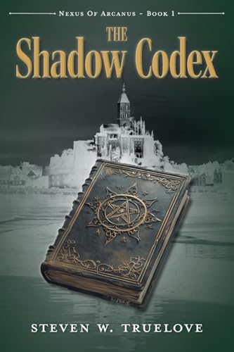 The Shadow Codex (Nexus of Arcanus) by Steven W Truelove | Goodreads