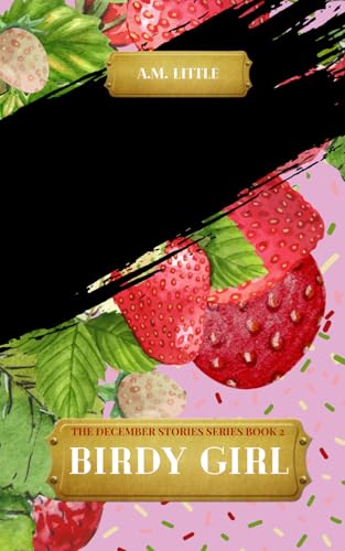 Birdy Girl (The December Stories Series, #2) by A.M. Little | Goodreads