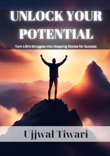 Unlock Your Potential: Turn Life's Struggles into Stepping Stones for Success by Ujjwal Tiwari ...