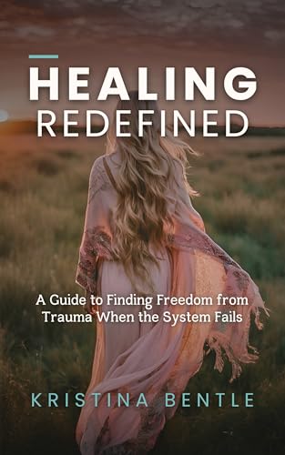 Healing Redefined: A Guide to Finding Freedom from Trauma When the ...