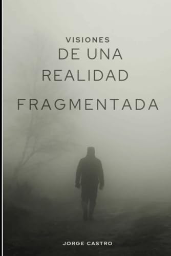 Visiones de una realidad fragmentada by Jorge Alfredo Castro Portillo ...