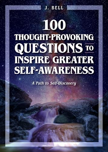 100 THOUGHT-PROVOKING QUESTIONS TO INSPIRE GREATER SELF-AWARENESS: A ...