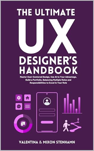 The Ultimate UX Designer's Handbook: Master User-Centered Design, Use AI to Your Advantage ...
