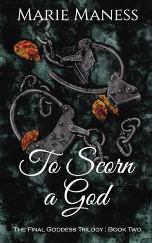 To Scorn a God (The Final Goddess Trilogy) by Marie Maness | Goodreads