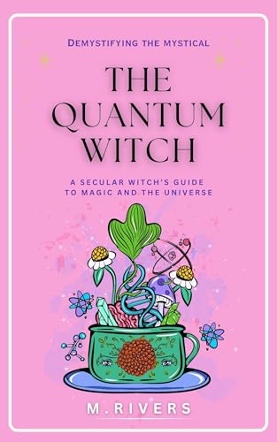 The Quantum Witch: A Secular Witch's Guide to Magic and the Universe by M. Rivers | Goodreads