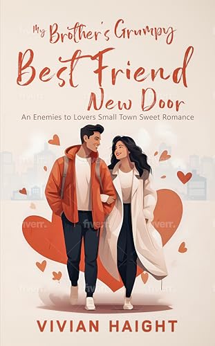 My Brother's Grumpy Best Friend Next Door: An Enemies to Lovers Small Town Sweet Romance by ...