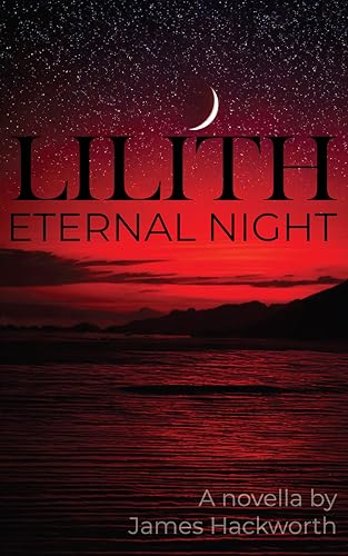 Lilith: Eternal Night by James Hackworth | Goodreads