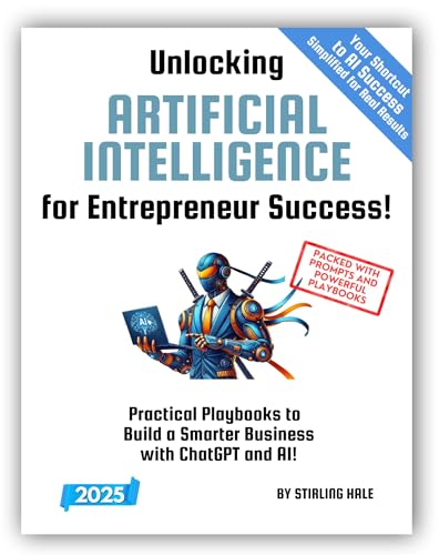 Unlocking Artificial Intelligence for Entrepreneur Success!: Practical Playbooks to Build a ...