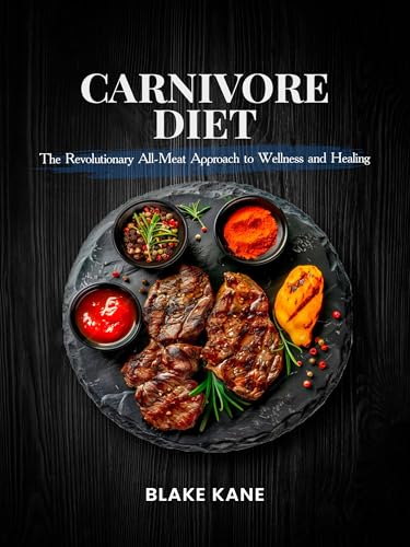 CARNIVORE DIET: The Revolutionary All-Meat Approach to Wellness and Healing by Blake Kane ...