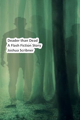 Deader than Dead: A Flash Fiction Story by Joshua Scribner | Goodreads