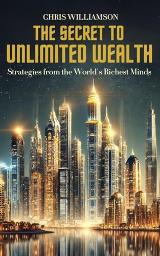 The Secret to Unlimited Wealth: Strategies from the World’s Richest ...