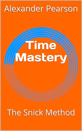 Time Mastery: The Snick Method by Alexander Pearson | Goodreads
