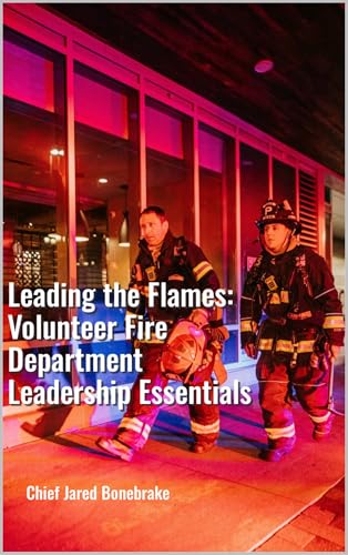 Leading the Flames: Volunteer Fire Department Leadership Essentials by ...