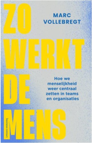 Zo werkt de mens: Hoe we menselijkheid weer centraal zetten in teams en ...