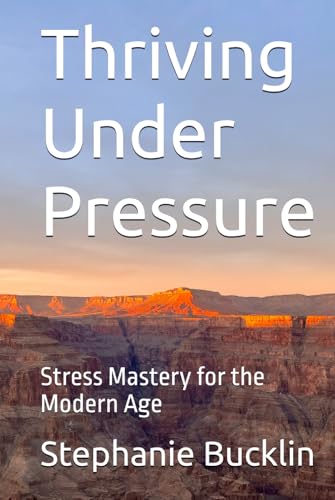 Thriving Under Pressure: Stress Mastery for the Modern Age by Stephanie ...