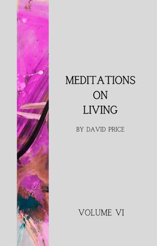 Meditations on Living: Volume VI by David Price | Goodreads