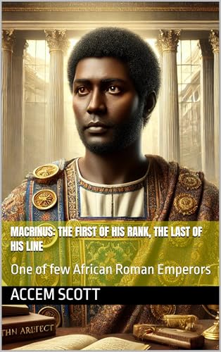 Macrinus: The First of His Rank, The Last of His Line: One of few ...