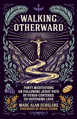 Walking Otherward: Forty Meditations on Following Jesus’ Path of Other ...