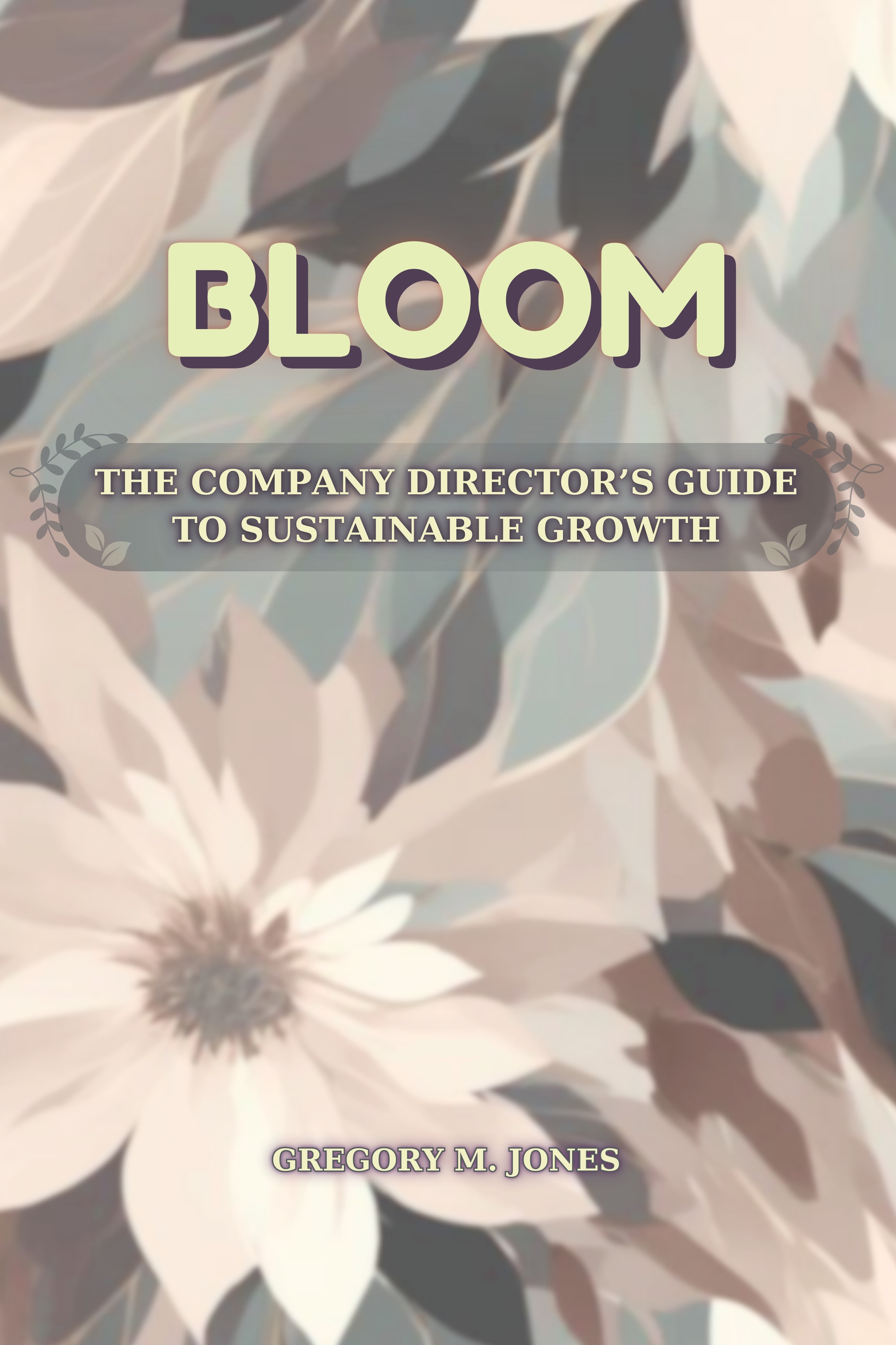 Bloom: The Company Director's Guide to Sustainable Growth by Gregory M ...