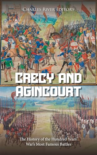 Crécy and Agincourt: The History of the Hundred Years’ War’s Most ...